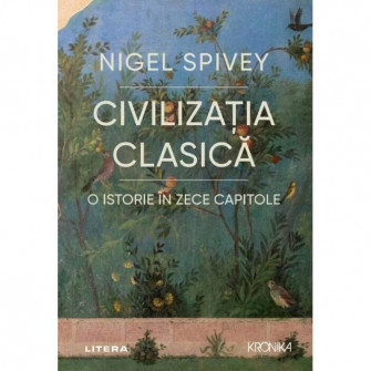 Civilizatia clasica. O istorie in zece capitole. Nigel Spivey