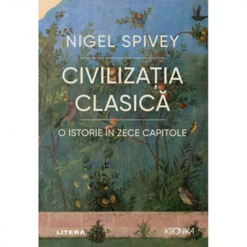 Civilizatia clasica. O istorie in zece capitole. Nigel Spivey