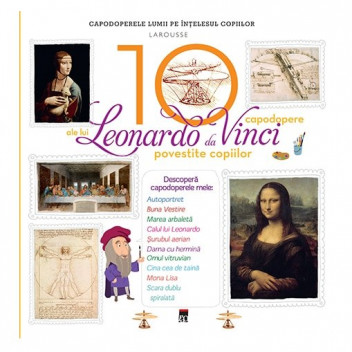 Cele 10 capodopere ale lui Leonardo Da Vinci povestite copiilor - Larousse